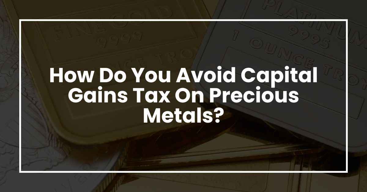 How Do You Avoid Capital Gains Tax On Precious Metals? - Times of Money